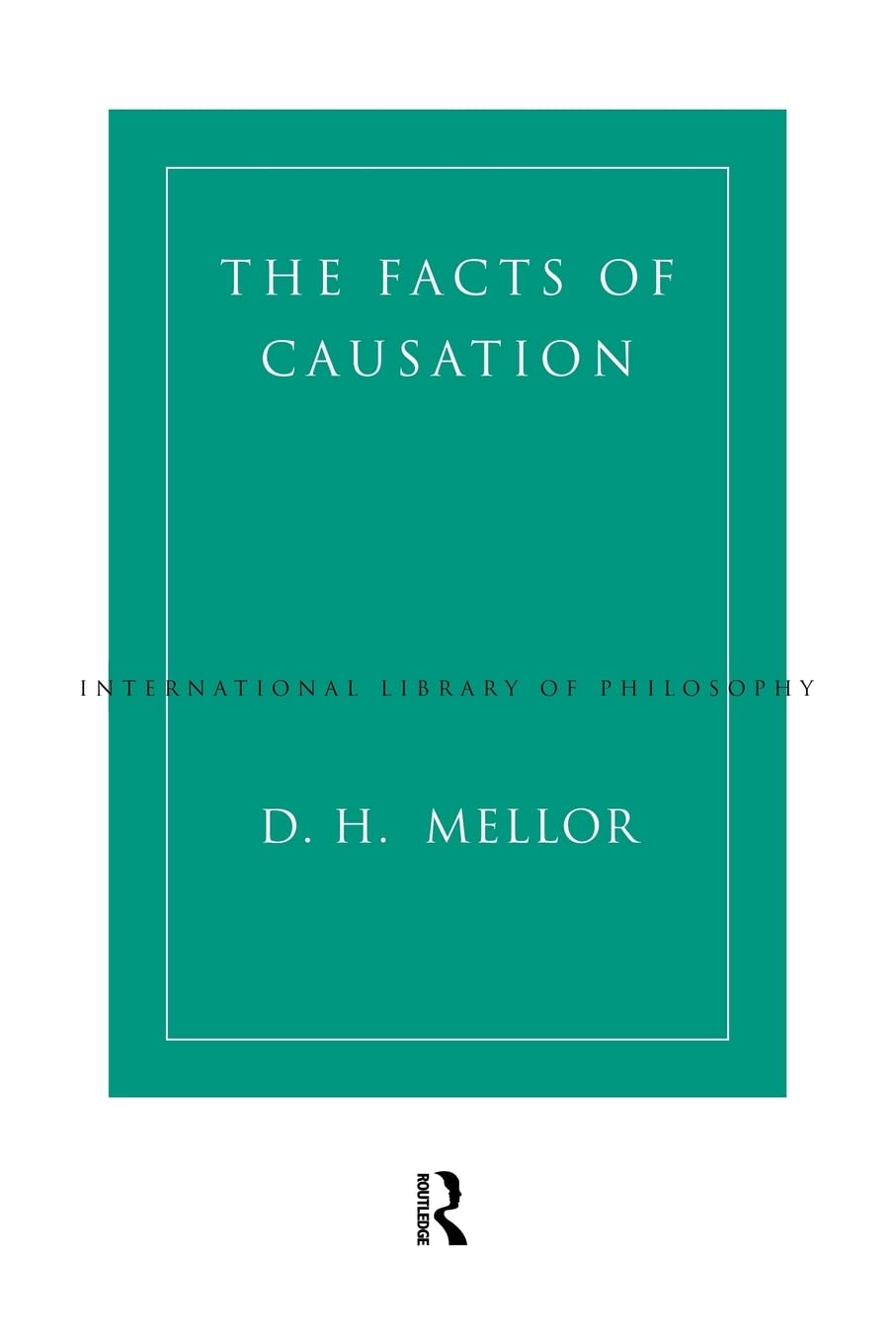 The Facts of Causation (International Library of Philosophy): Mellor, D ...