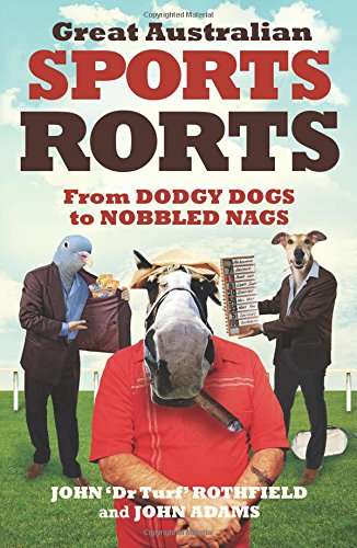 Great Australian Sports Rorts: From Dodgy Dogs to Nobbled Nags : John ...