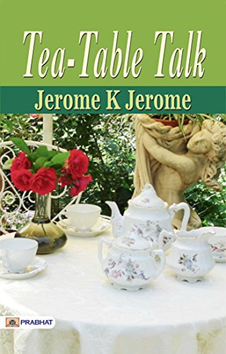 Tea-Table Talk: Jerome K Jerome's Conversations and Commentary eBook ...