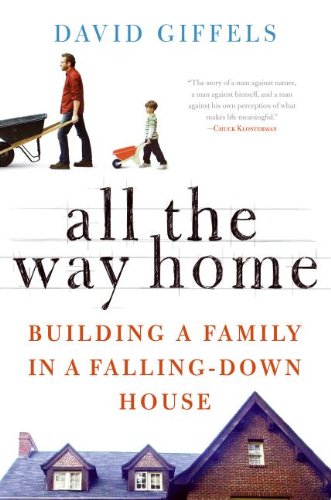 All the Way Home: Building a Family in a Falling-Down House: Giffels ...