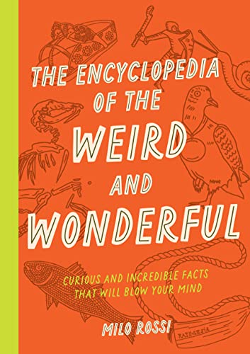 The Encyclopedia of the Weird and Wonderful: Curious and Incredible ...