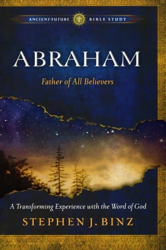 Abraham: Father of All Believers (Ancient-Future Bible Study ...