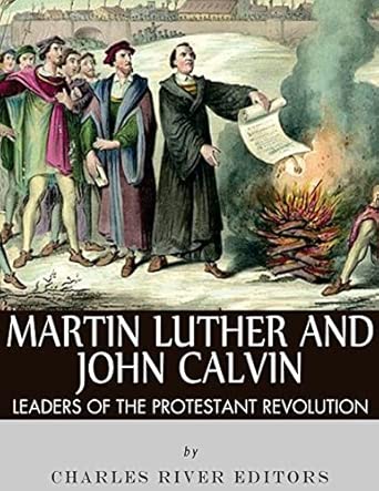 Martin Luther and John Calvin: Leaders of the Protestant Reformation ...