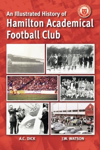 The Illustrated History of Hamilton Academical Football Club: Dick, A.C ...