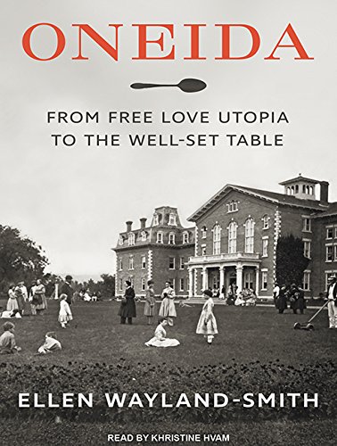 Oneida: From Free Love Utopia to the Well-Set Table: Wayland-Smith ...