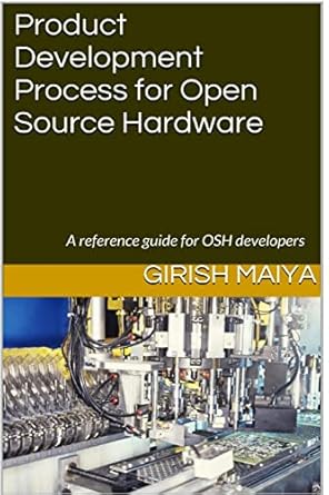 Product Development Process for Open Source Hardware: A reference guide for OSH developers: 1 ...