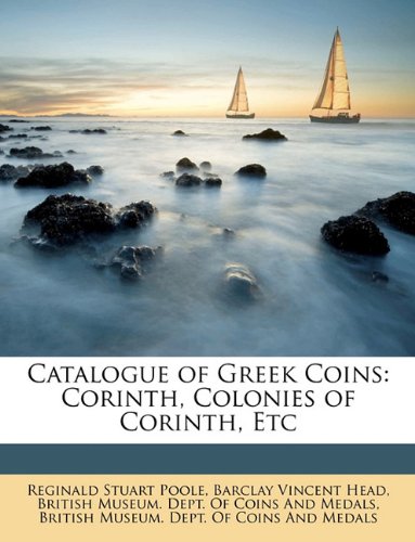 Catalogue of Greek Coins: Corinth, Colonies of Corinth, Etc: British ...