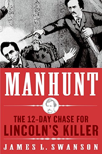 Manhunt: The 12-Day Chase to Catch Lincoln's Kill: Swanson, James L ...