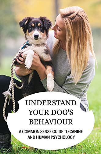 Understand Your Dog's Behaviour: A Common Sense Guide To Canine And ...