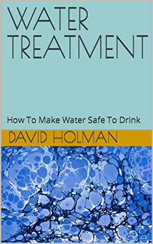 WATER TREATMENT: How To Make Water Safe To Drink eBook : Holman, David ...