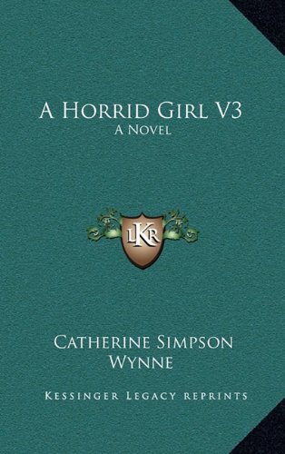 A Horrid Girl V3: A Novel: Wynne, Catherine Simpson: 9781163694589 ...