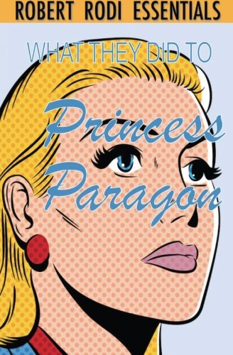 What They Did to Princess Paragon (Robert Rodi Essentials): Rodi ...
