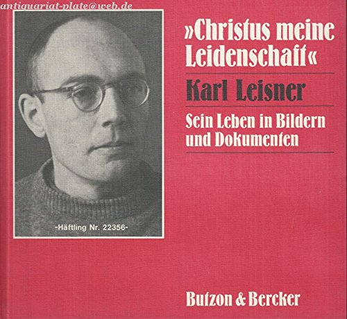 Christus meine Leidenschaft: Karl Leisner - Sein Leben in Bildern und ...