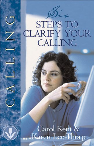 Six Steps to Clarify Your Calling: Lee-Thorp, Karen, Kent, Carol J ...