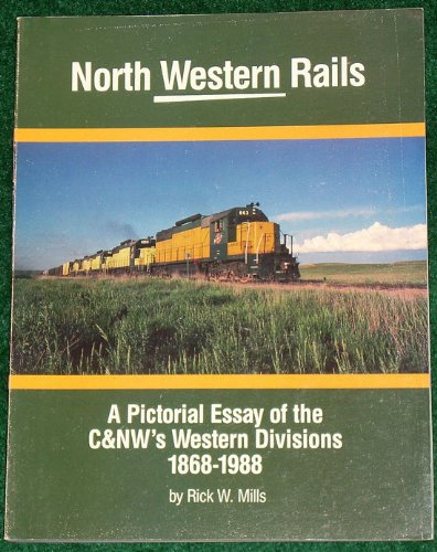 North Western rails: A pictorial essay of the C&NW's Western Divisions ...