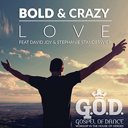 Bold & Crazy Love by Gospel of Dance (feat. David Joy and Stephanie ...