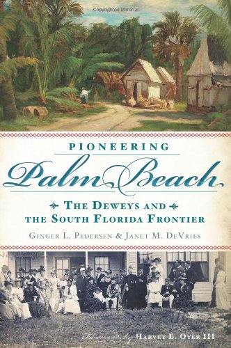 Pioneering Palm Beach: The Deweys and the South Florida Frontier ...