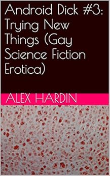 Android Dick #3: Trying New Things (Gay Science Fiction Erotica) eBook ...
