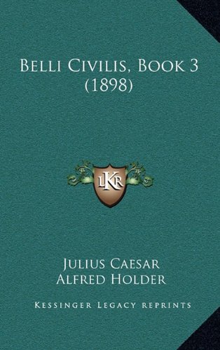 Belli Civilis, Book 3 (1898): Caesar, Julius, Holder, Alfred ...