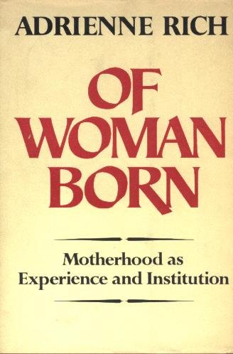 Of Woman Born: Motherhood as Experience and Institution: Rich, Adrienne ...