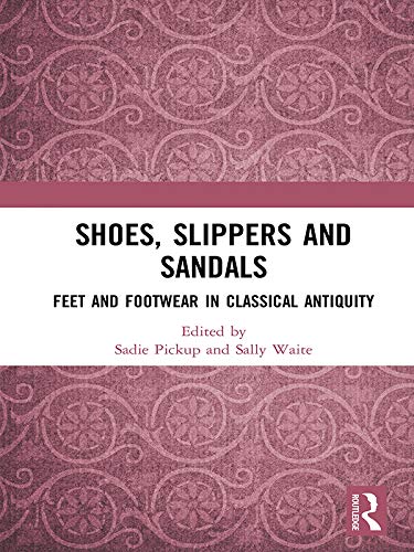Shoes, Slippers, and Sandals: Feet and Footwear in Classical Antiquity ...