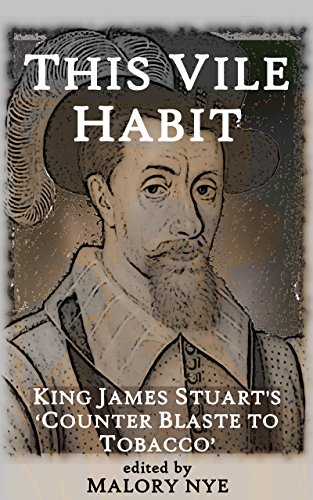 This Vile Habit: King James Stuart's 'Counter Blaste to Tobacco': A ...