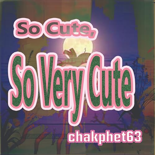 Amazon Music Unlimitedでchakphet63のSo Cute, So Very Cuteを