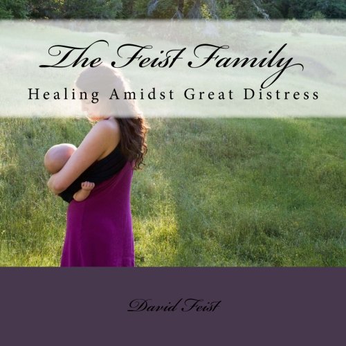 The Feist Family: Healing Amidst Great Distress (Healing After Tragic ...