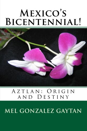 Mexico's Bicentennial!: Aztlan: Origin and Destiny: Gaytan, Mel ...