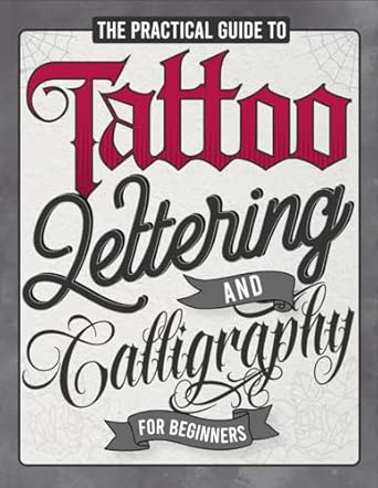 The Practical Guide to Tattoo Lettering & Calligraphy For Beginners: A ...