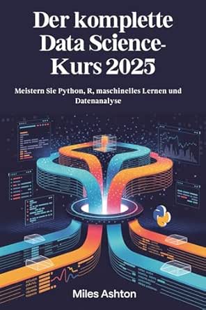 Der komplette Data Science-Kurs 2025 : Meistern Sie Python, R, maschinelles Lernen und ...