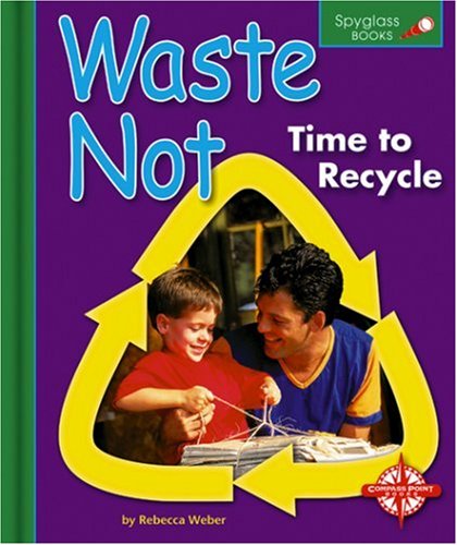 Waste Not: Time to Recycle (Spyglass Books): Weber, Rebecca ...