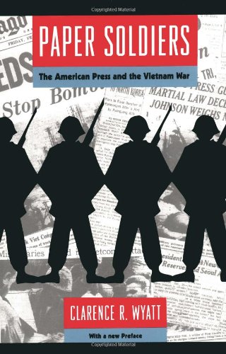 Paper Soldiers: The American Press and the Vietnam War: Wyatt, Clarence ...