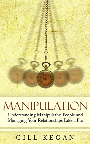 Manipulation: Understanding Manipulative People and Managing Your ...