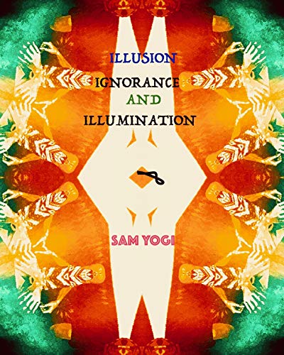 Illusion, Ignorance, and Illumination eBook : Yogi, Sam: Amazon.in: Books