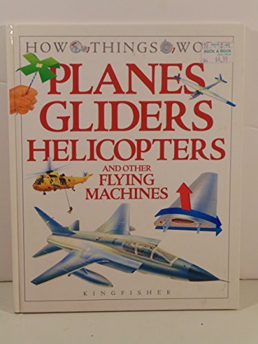 Planes, Gliders, Helicopters, and Other Flying Machines (How Things ...