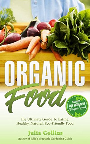 Organic Food: The Ultimate Guide To Eating Healthy, Natural, Eco ...