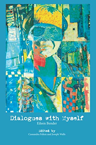 Dialogues with Myself: Bender, Eileen, Felten, Cassandra, Walls, Joseph ...