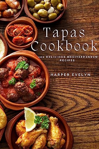 Tapas Cookbook: 100 delicious Mediterranean recipes - Kindle edition by ...