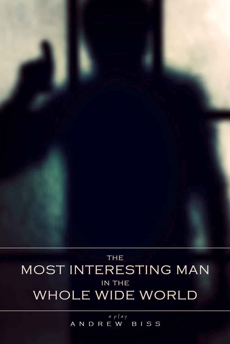 The Most Interesting Man in the Whole Wide World: A Play: Biss, Andrew ...