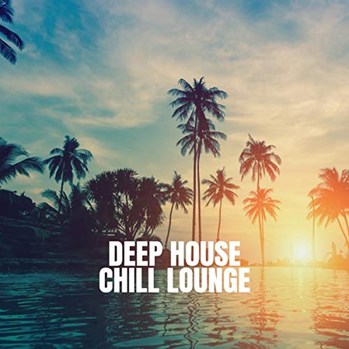 Play Deep House Chill Lounge by Chillout, Chillout Lounge & House Music ...
