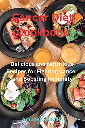 Amazon.com: Cancer Diet Cookbook : Delicious and Nutritious Recipes for ...