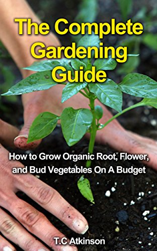 The Complete Gardening Guide: How to Grow Organic Root, Flow, and Bud ...