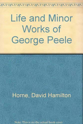 The Life & Minor Works of George Peele: Horne, David Hamilton ...