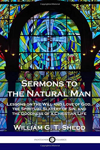 Sermons to the Natural Man: Lessons on the Will and Love of God, the ...