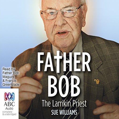 Father Bob: The Larrikin Priest (Audio Download): Sue Williams, Francis ...