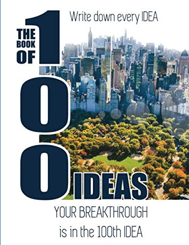 THE BOOK OF 100 IDEAS: Write down every idea, your breakthrough is in ...