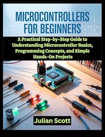 Amazon.com: Microcontrollers for Beginners: A Practical Step-by-Step Guide to Understanding ...