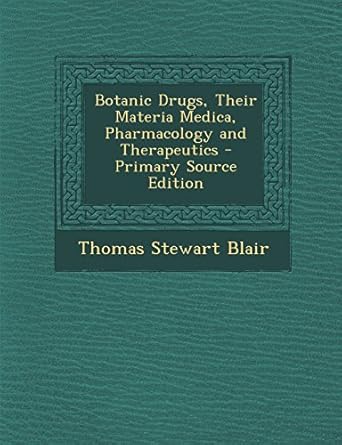 Botanic Drugs, Their Materia Medica, Pharmacology and Therapeutics ...