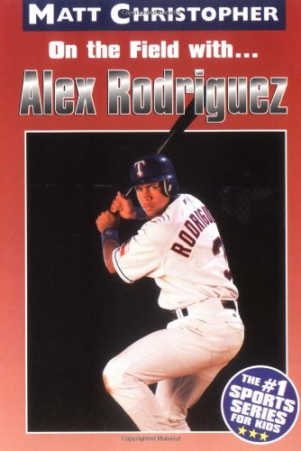 On the Field with... Alex Rodriguez: Matt Christopher, Glenn Stout ...